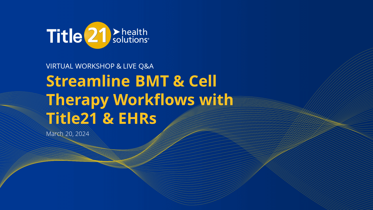 Streamline BMT & Cell Therapy Workflows with Title21 & EHRs - Title21 ...
